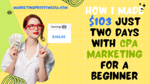 How I Made $103 Just Two Days with CPA Marketing for a Beginner - Marketing Profit Media